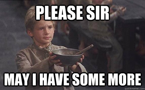 Please sir may i have some more - Misc - quickmeme
