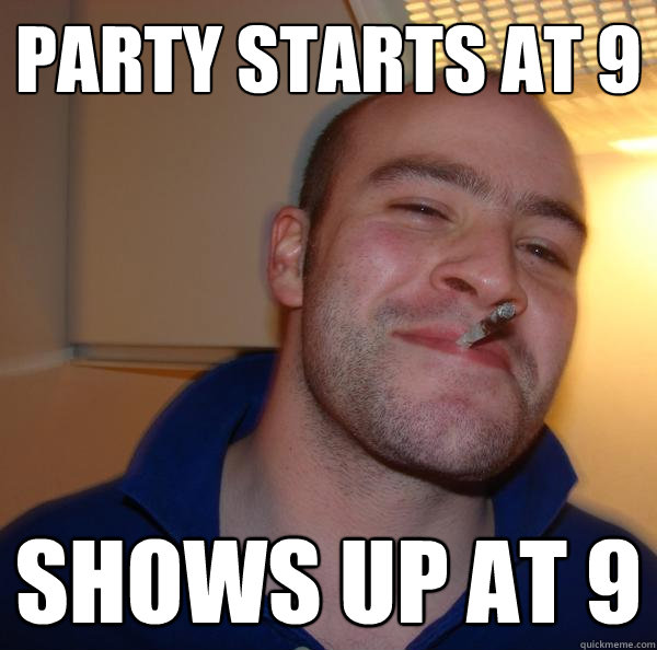 Party starts at 9 shows up at 9 - Misc - quickmeme