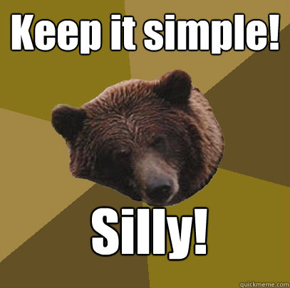 Keep it simple! Silly! - Lazy Bachelor Bear - quickmeme