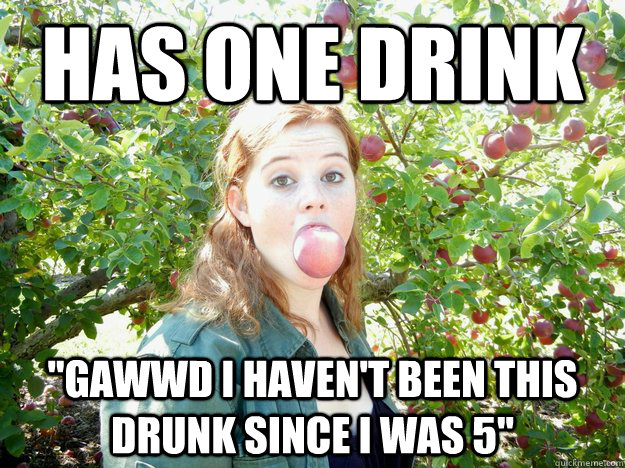 has one drink "gawwd i haven't been this drunk since i was 5" - Drunk Katie - quickmeme