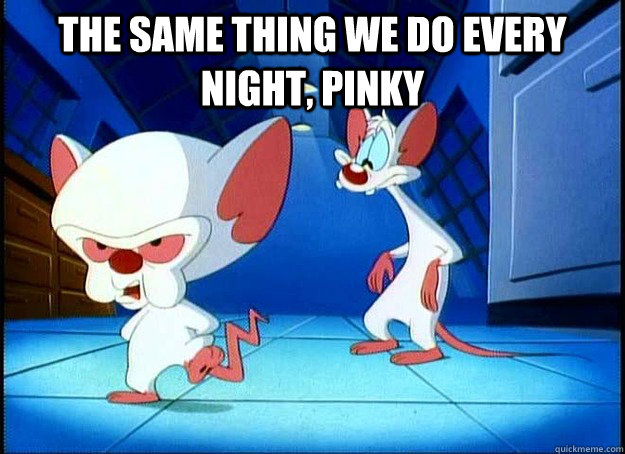 The same thing we do every night, Pinky - Misc - quickmeme