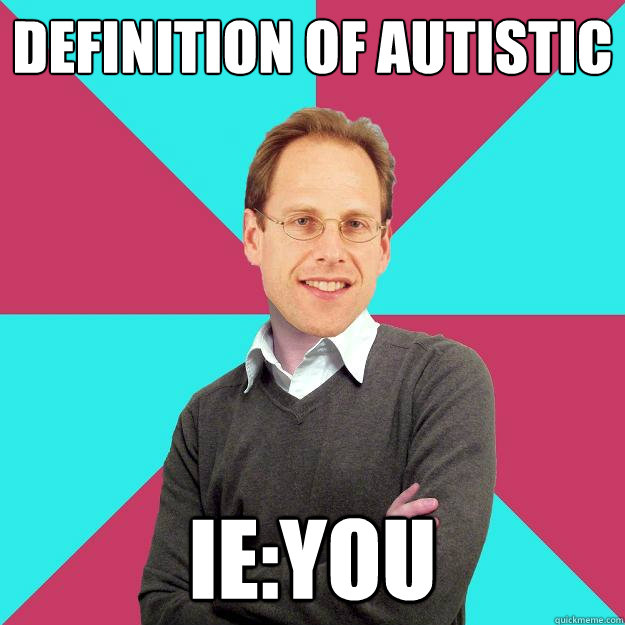 Definition of autistic ie:You - Fuck Yeah Privilege Denying Baron-Cohen - quickmeme