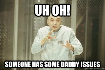 UH OH! SOMEONE HAS SOME DADDY ISSUES - Dr. Evil therapist - quickmeme