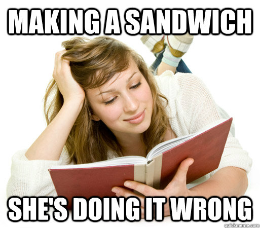 making a sandwich she's doing it wrong - kitchen - quickmeme