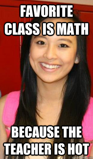 Favorite class is math because the teacher is hot - Americanized Asian - quickmeme