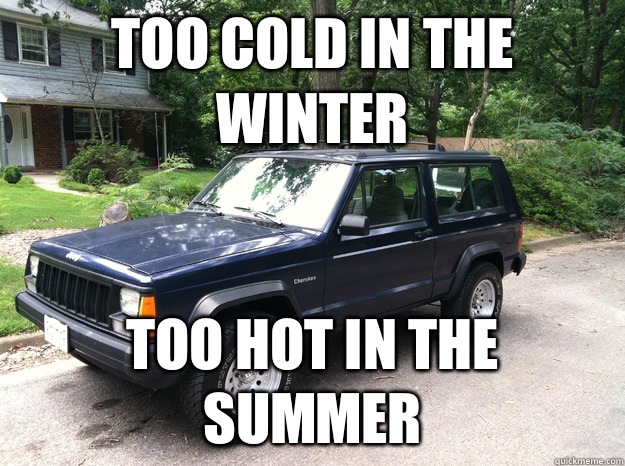 Too cold in the winter Too hot in the summer - Scumbag Car - quickmeme