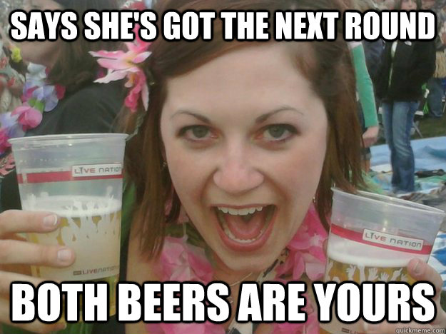 Says she's got the next round Both beers are yours - Double Fisting Nice Girl - quickmeme