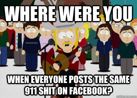 Where were you When everyone posts the same 911 shit on facebook? - Misc - quickmeme