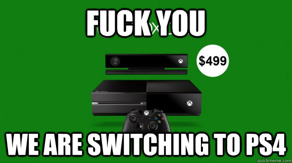 FUCK You We are switching to ps4 - Misc - quickmeme