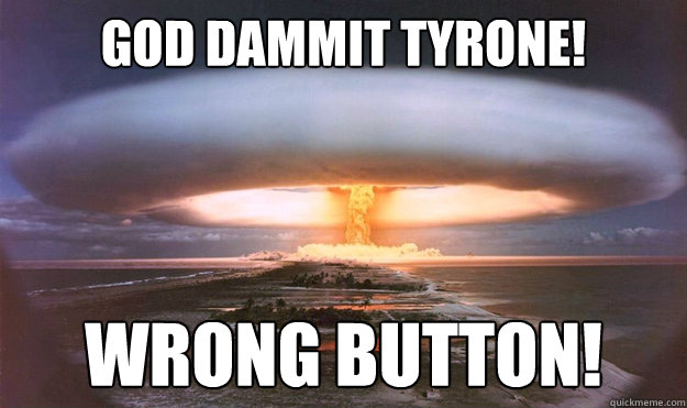 god dammit tyrone! wrong button! - God Dammit Tyrone! - quickmeme