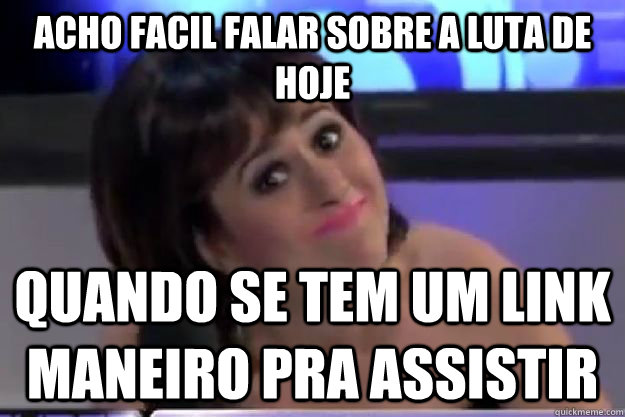 Acho facil falar sobre a luta de hoje Quando se tem um link maneiro pra assistir - taty ...