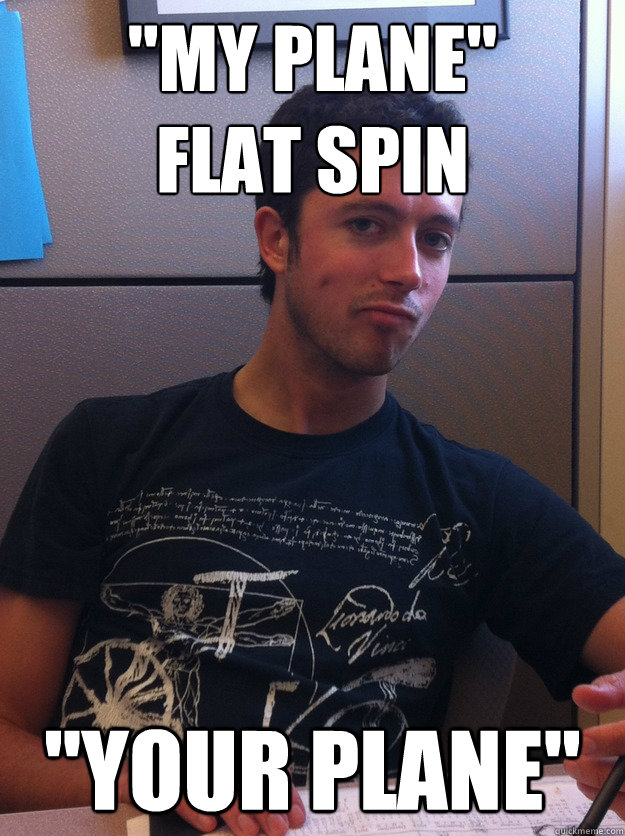 "My Plane" Flat spin "Your Plane" - Scumbag flight instructor - quickmeme