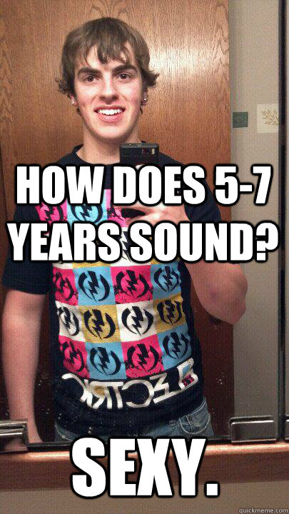 How does 5-7 years sound? Sexy. - Tampon Travis - quickmeme