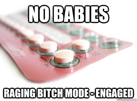 no babies raging bitch mode - engaged - Misc - quickmeme