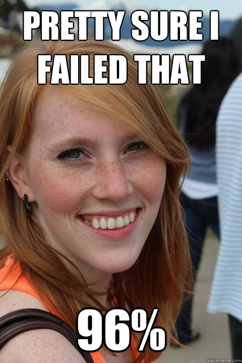 Pretty sure i failed that 96% - Misc - quickmeme