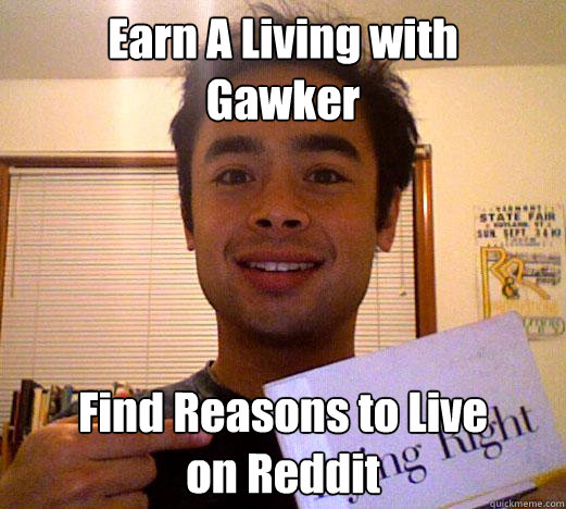 Earn A Living with Gawker Find Reasons to Live on Reddit - Ambivalent Adrian - quickmeme