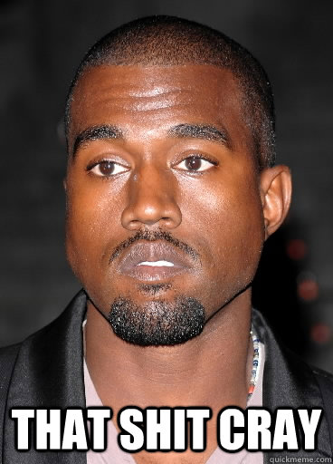 That Shit Cray - THAT SHIT CRAY - quickmeme