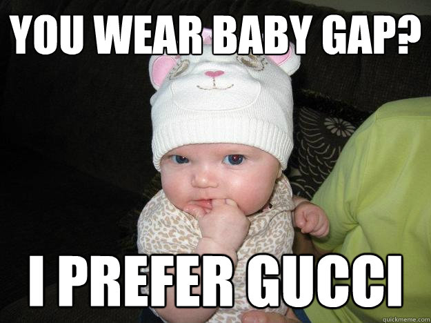 You wear baby gap? I prefer gucci - Fashion Baby - quickmeme