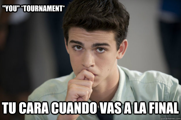 tu cara Cuando vas a la final "YOu" *Tournament* - Misc - quickmeme
