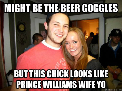 Might be the beer goggles but this chick looks like prince williams wife yo - Freshman Couple ...