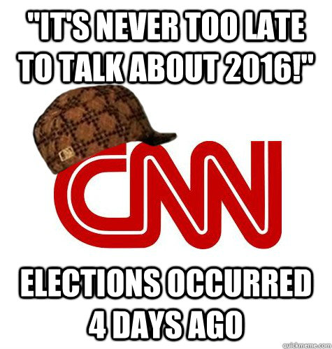 "It's never too late to talk about 2016!" Elections occurred 4 days ago - scumbag cnn - quickmeme