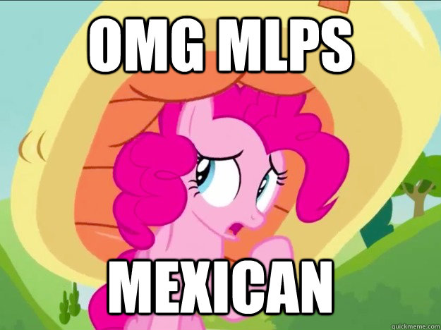 Omg mlps Mexican - Misc - quickmeme