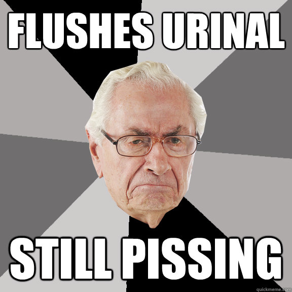 Flushes Urinal Still Pissing - Curmudgeon Carl - quickmeme