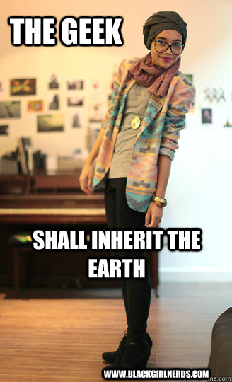 The Geek Shall Inherit The Earth www.blackgirlnerds.com - Black Girl Nerds - quickmeme