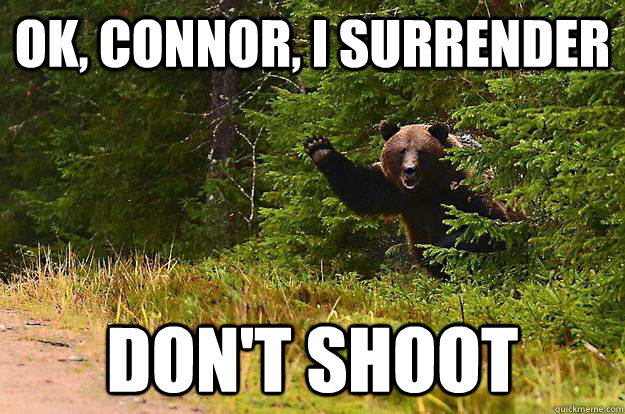 ok, connor, i surrender don't shoot - Greetings Bear - quickmeme
