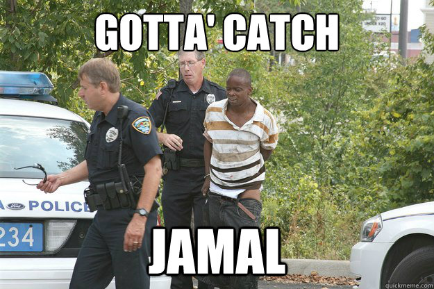 Gotta' Catch Jamal - Cops - quickmeme