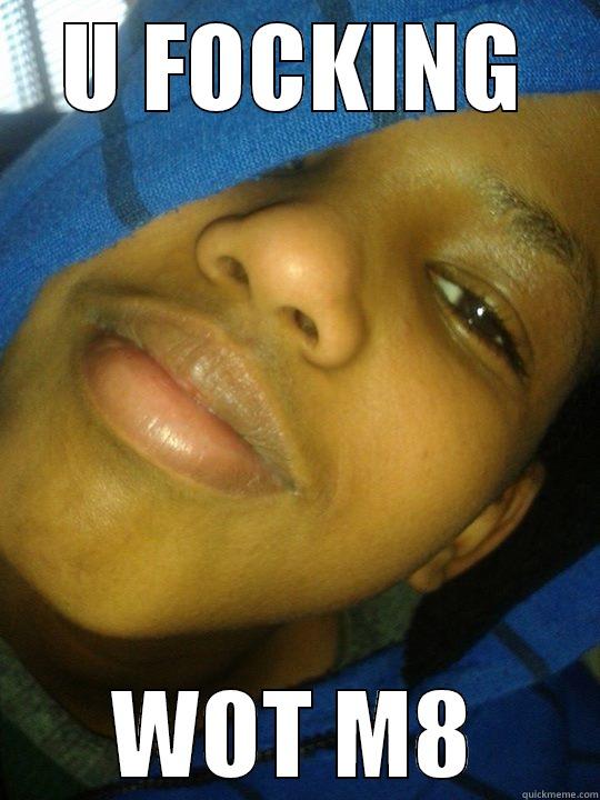 U FOCKIN WOT M8 - quickmeme