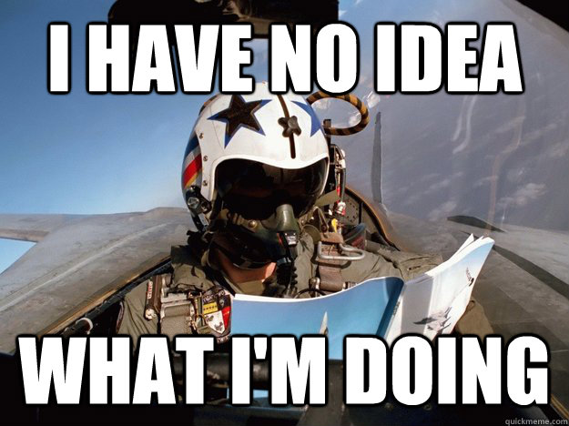 I have no idea What i'm doing - No Idea Pilot - quickmeme