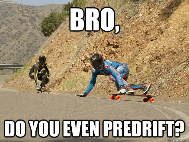Bro, do you even predrift? - Misc - quickmeme
