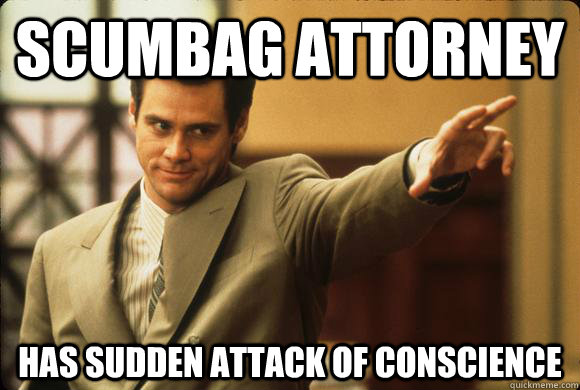 scumbag attorney has sudden attack of conscience - Misc - quickmeme