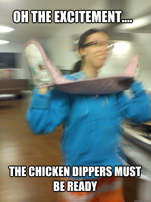 Oh the excitement.... The chicken dippers must be ready - chicken dipper - quickmeme