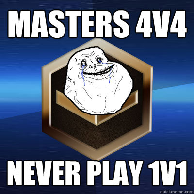 masters 4v4 never play 1v1 - Forever Bronze - quickmeme