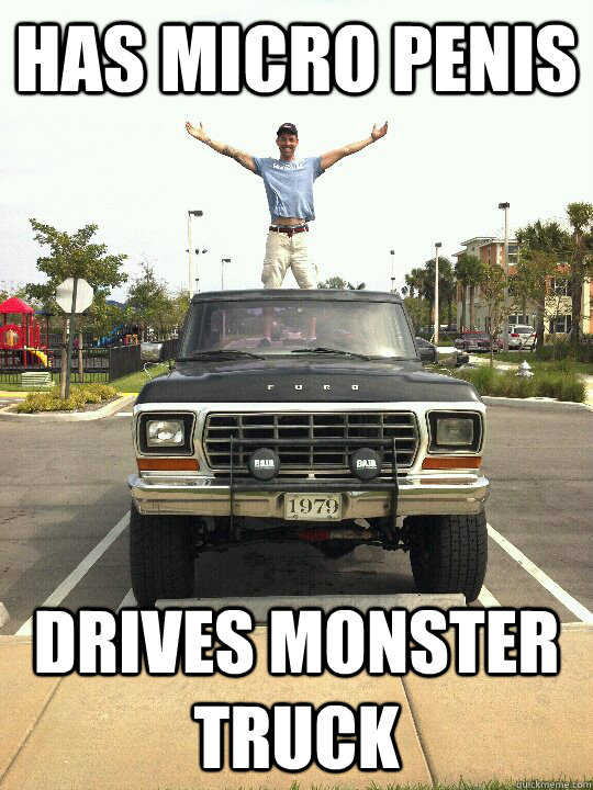 HAS MICRO PENIS DRIVES MONSTER TRUCK - Misc - quickmeme