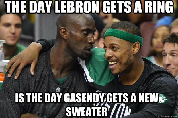 the day lebron gets a ring is the day gasendy gets a new sweater - jokin bout lebron - quickmeme