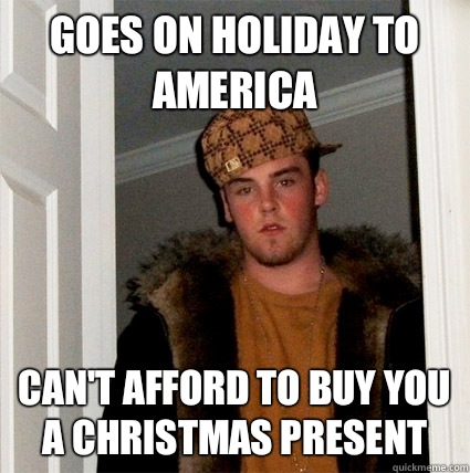 Goes on holiday to America Can't afford to buy you a Christmas present - Misc - quickmeme