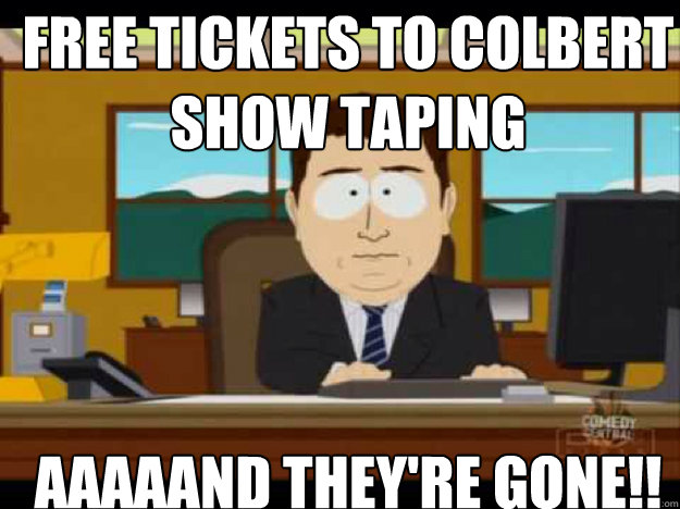 Free tickets to Colbert show taping AAAAAND they're GONE!! - Misc - quickmeme