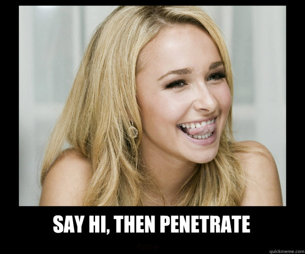 say hi, then penetrate - hayden - quickmeme