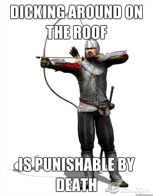 Dicking around on the roof Is punishable by death - AC Archer - quickmeme