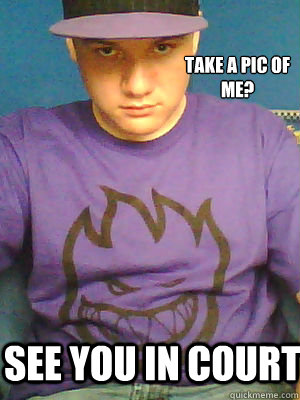 Take a pic of me? See you in court - 31 Shots Ty - quickmeme