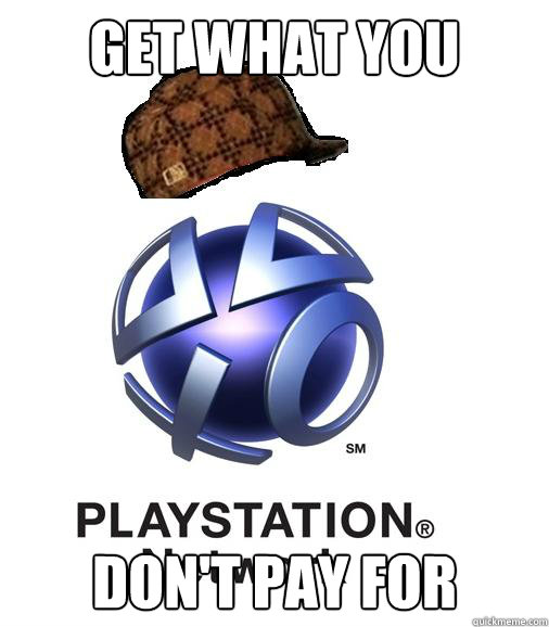 get what you don't pay for - scumbag ps3 network - quickmeme