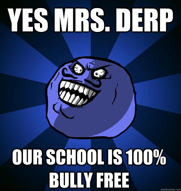 Yes Mrs. Derp Our school is 100% bully free - Misc - quickmeme
