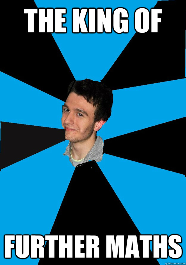 The king of Further maths - The King Of - quickmeme
