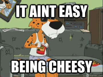 It aint easy being cheesy - Misc - quickmeme