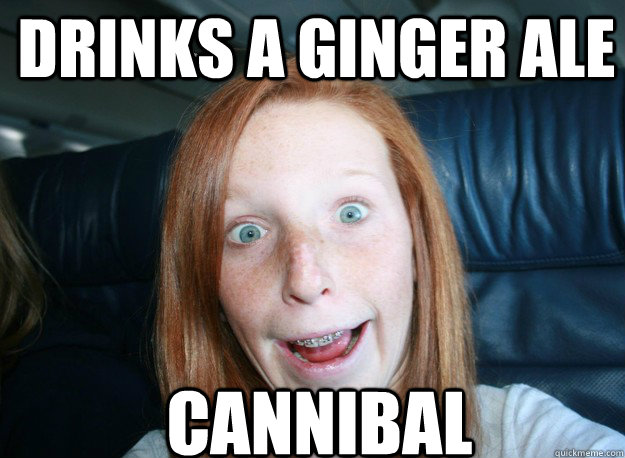 Drinks a Ginger Ale CANNIBAL - Misc - quickmeme