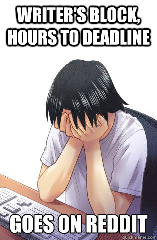 Writer's block, hours to deadline goes on reddit - Misc - quickmeme