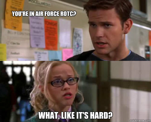 You're in Air Force ROTC? What, like it's hard? - Legally Blondememe - quickmeme